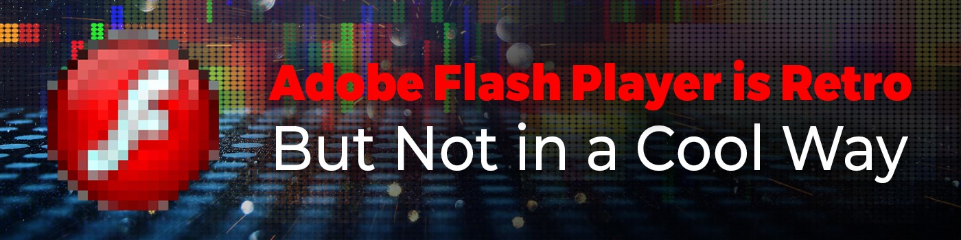 Adobe Flash Player is Retro, But Not in a Cool Way - Sharp Innovations ...