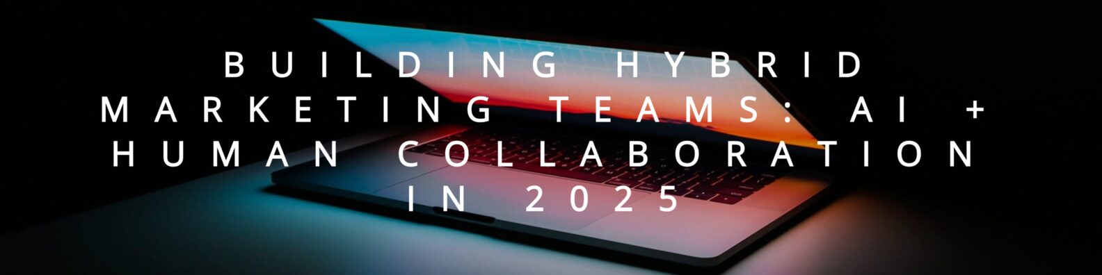 Building Hybrid Marketing Teams: AI + Human Collaboration in 2025 ...